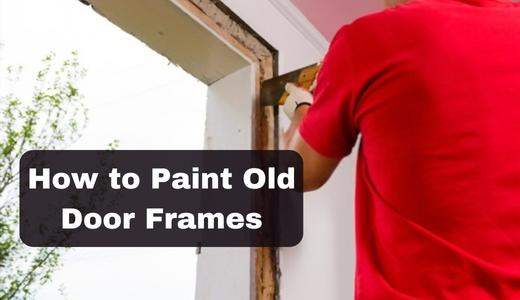 How to Paint Old Door Frames